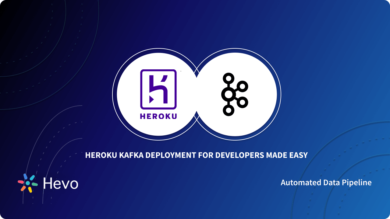 Heroku Kafka Deployment: 3 Easy Steps - Learn | Hevo
