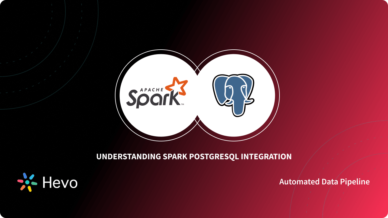 Spark PostgreSQL Integration 101: How to Connect & Query Big Data? | Hevo