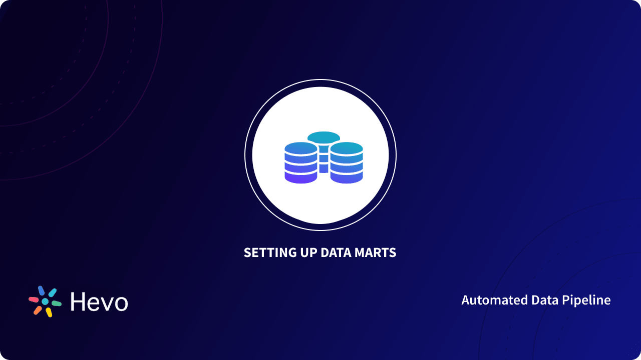 What is Data Mart?: 5 Steps to Setup a Data Mart | Hevo