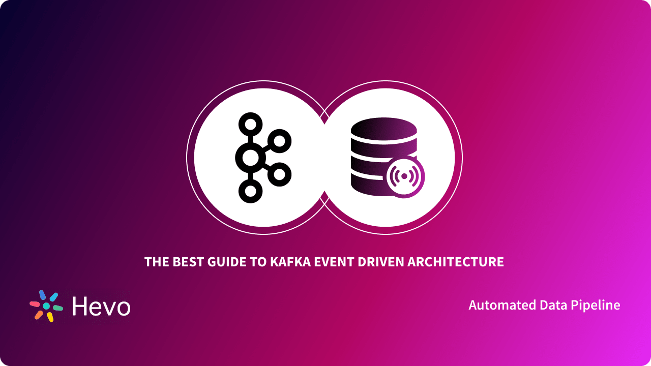 Kafka Event Driven Architecture for Seamless Streaming | Hevo