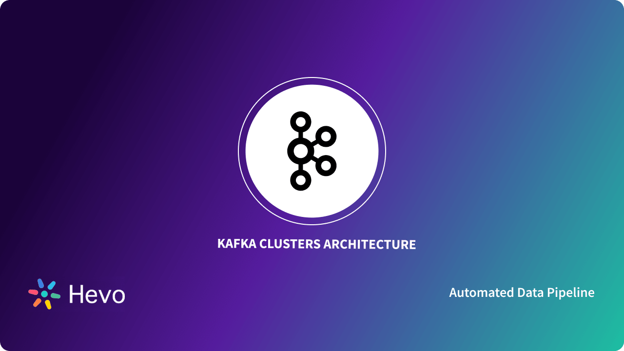 Kafka Clusters Architecture 101: Guide | Hevo