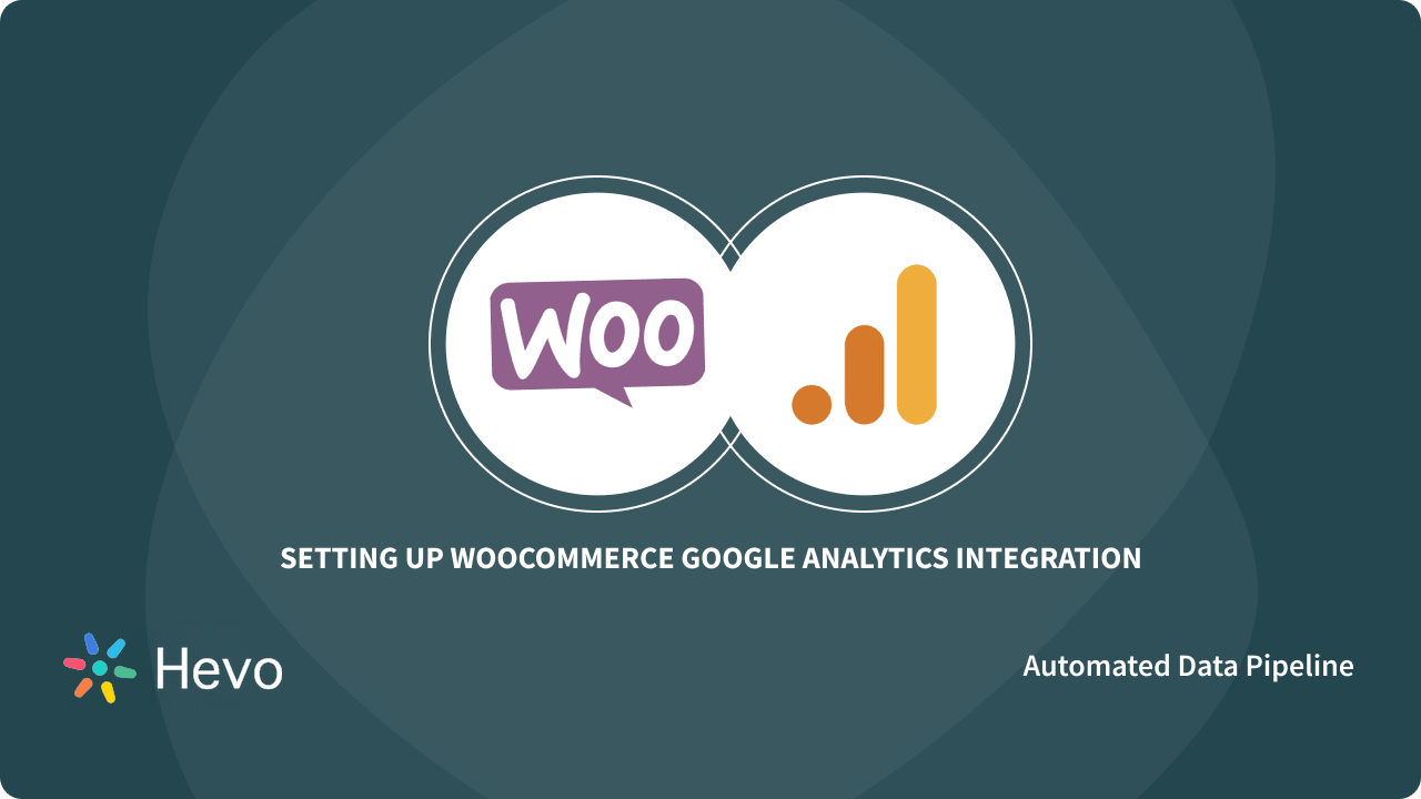 Setting Up WooCommerce Google Analytics Integration: 3 Easy Steps - Learn | Hevo