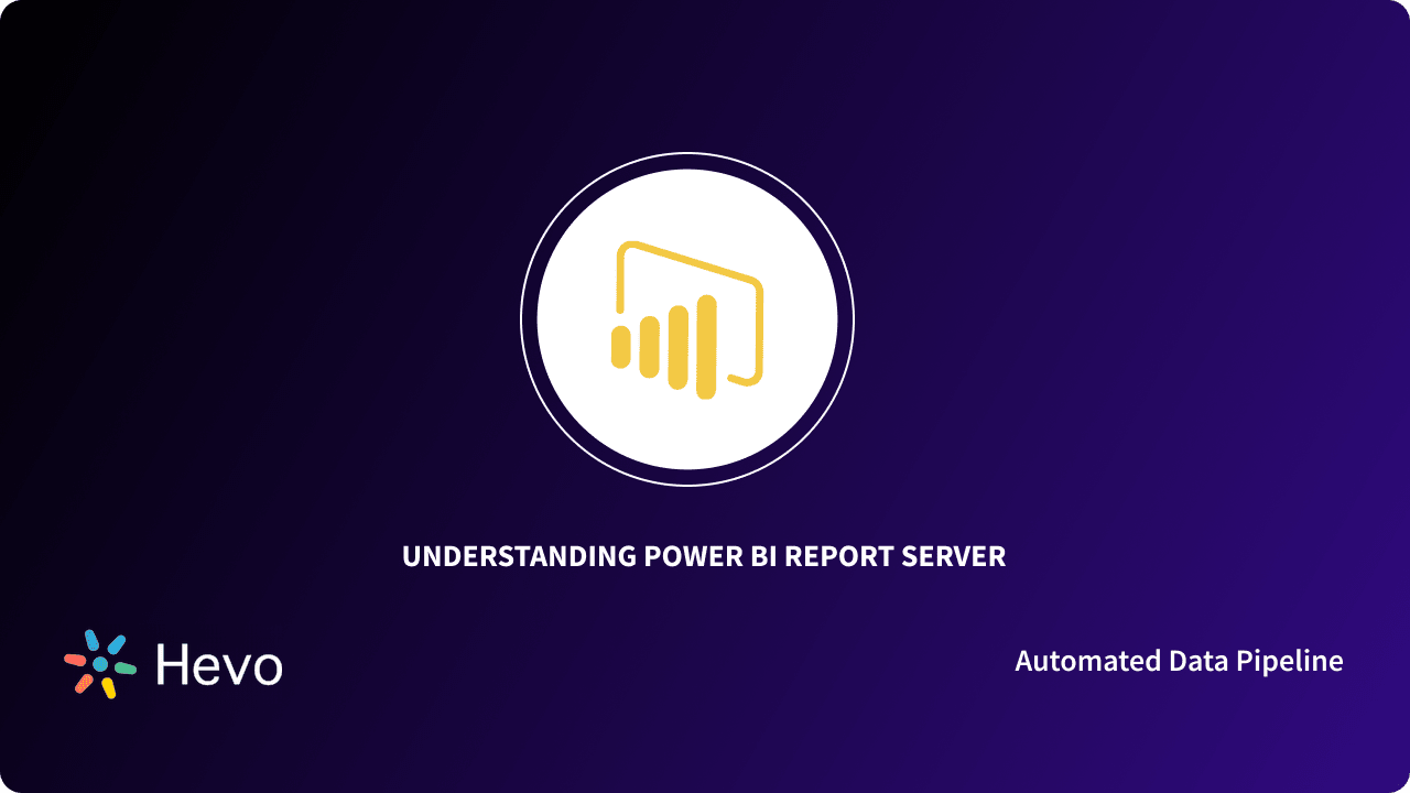Power BI Report Server: A Comprehensive Guide - Learn | Hevo
