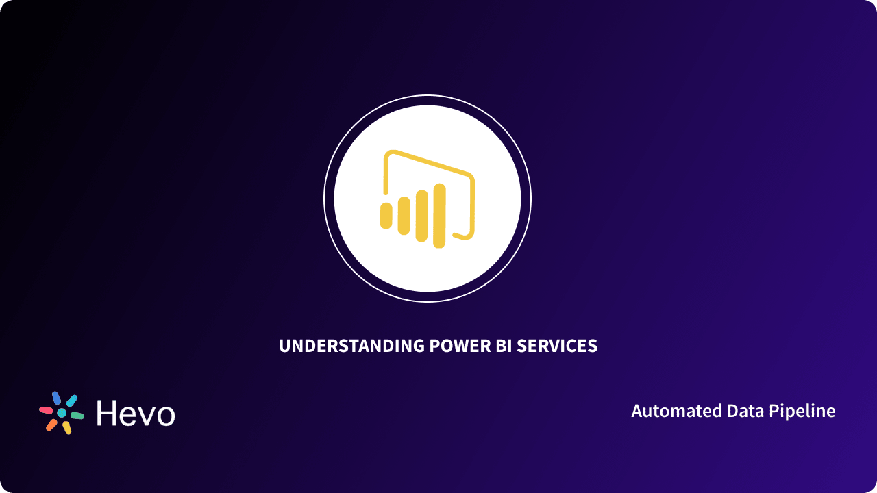 Power BI Services: A Comprehensive Guide - Learn | Hevo
