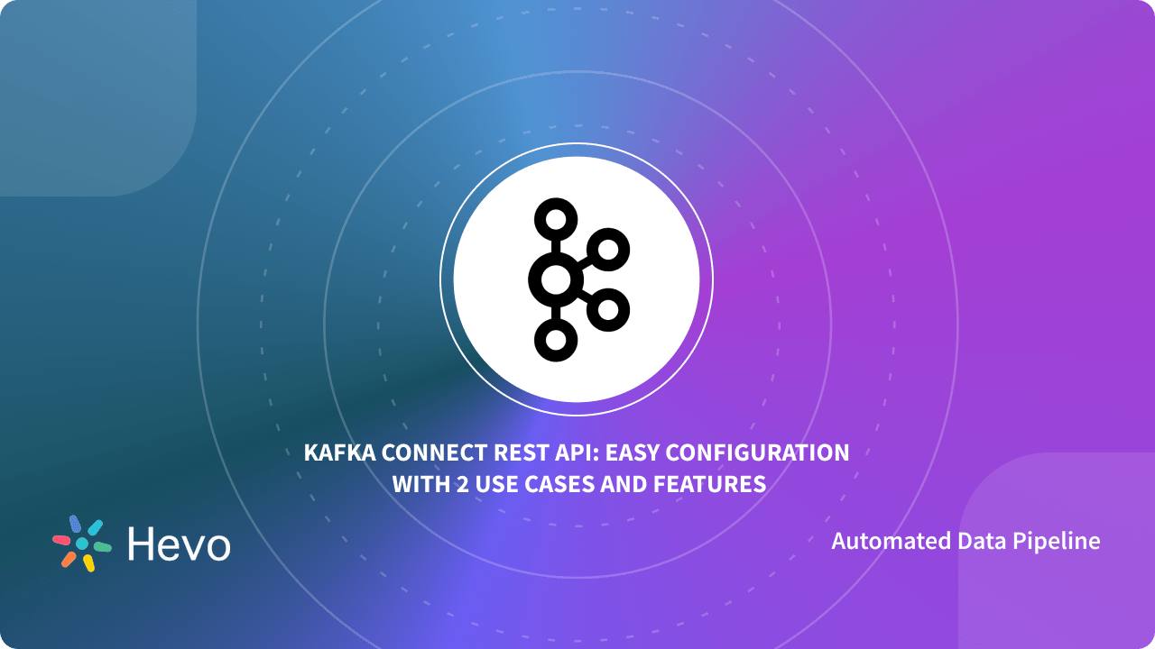 Kafka Connect REST API: 2 Use Cases and Features | Hevo Kafka Connect REST API: 2 Use Cases and Features | Hevo