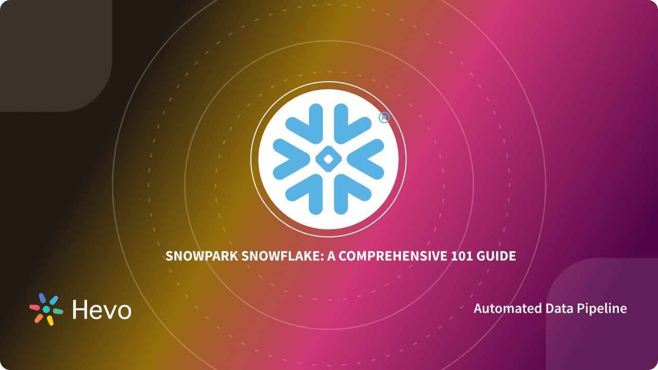 Snowpark Snowflake: A Comprehensive 101 Guide - Learn | Hevo