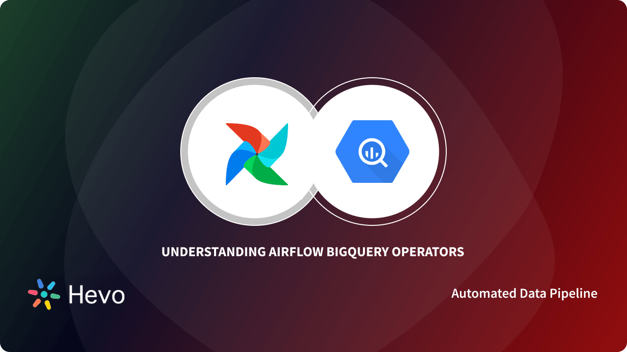 Understanding Airflow BigQuery Operators: 4 Critical Aspects - Learn | Hevo