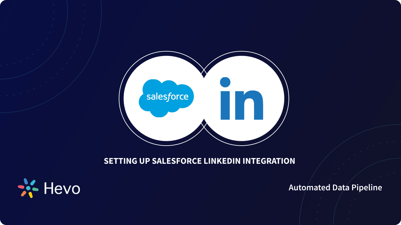 Setting Up Salesforce LinkedIn Integration: 3 Easy Steps - Learn | Hevo