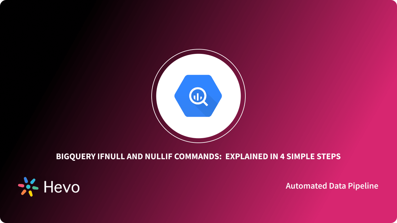 BigQuery IFNULL and NULLIF Commands: Explained | Hevo