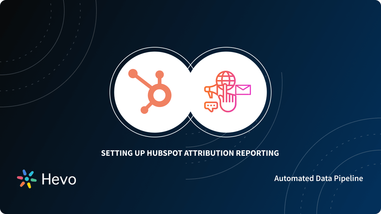 HubSpot Attribution Reporting: 3 Easy Steps - Learn | Hevo