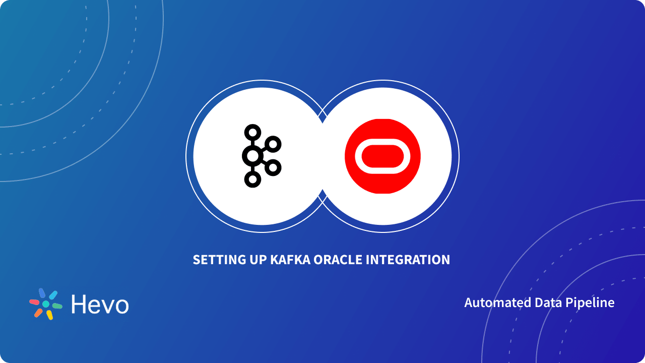 How to set-up Kafka Oracle Integration? 3 Easy Methods | Hevo