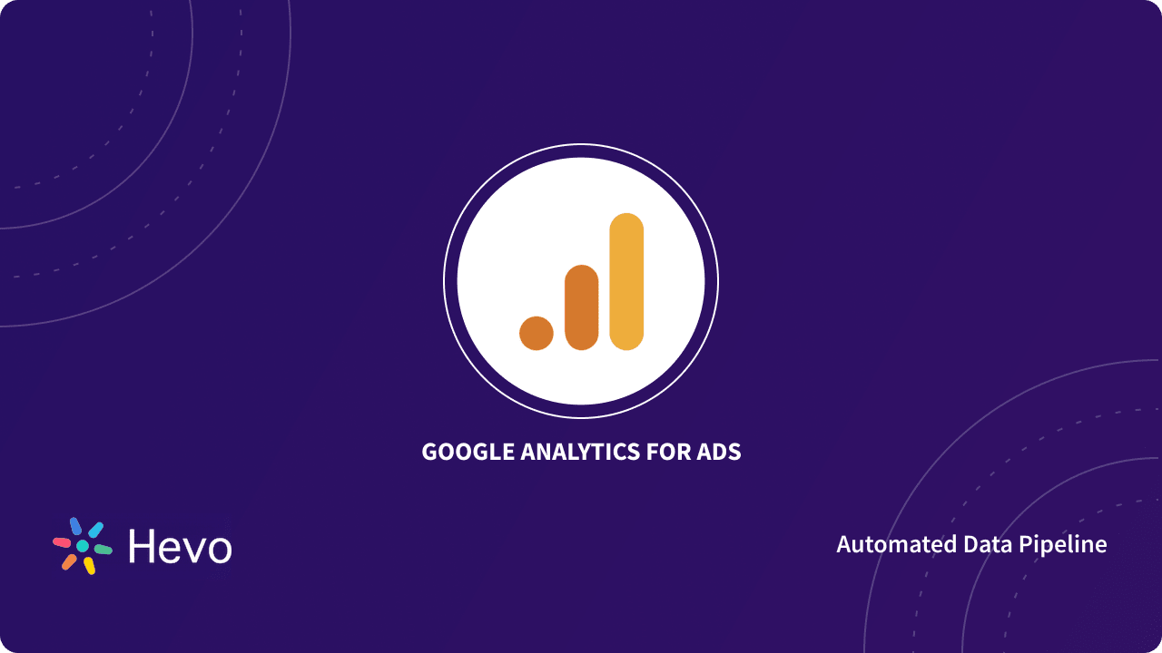 How to use Google Analytics for Ads: A Comprehensive Guide 101 - Learn | Hevo