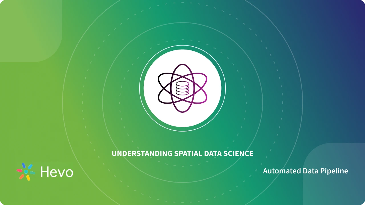 Spatial Data Science: 4 Comprehensive Aspects - Learn | Hevo