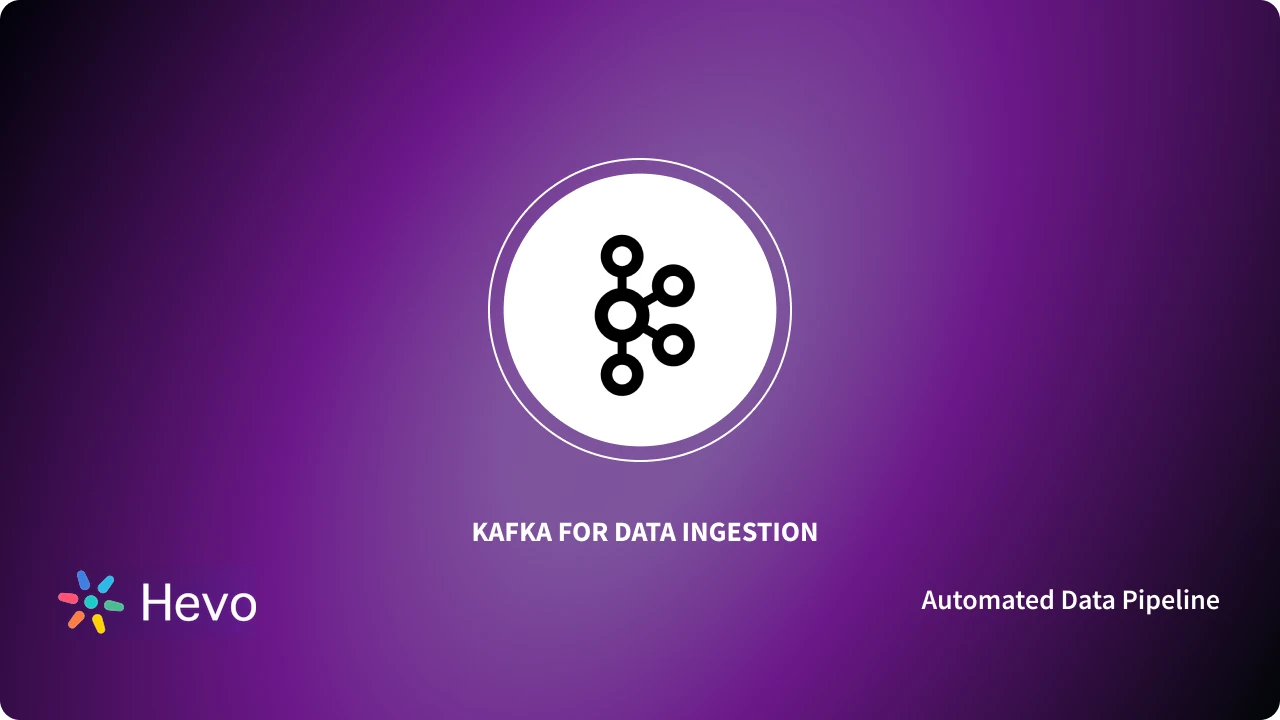 Kafka for Data Ingestion Simplified 101 - Learn | Hevo