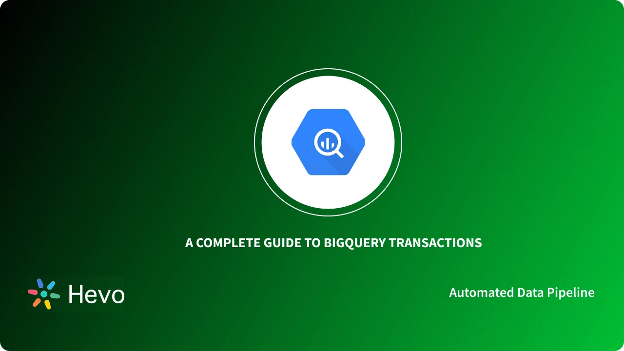 Understanding Google BigQuery Transactions | Hevo