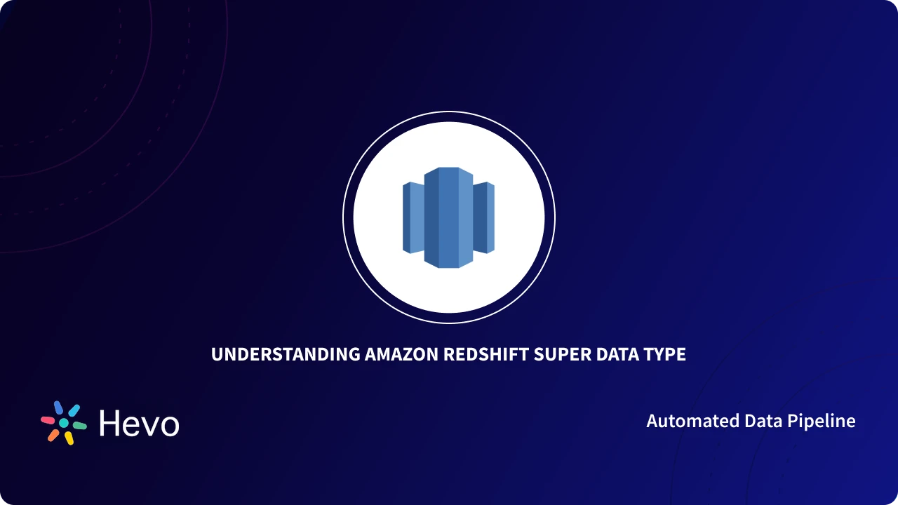 Mastering Redshift Super Data Type: Explained with Examples | Hevo