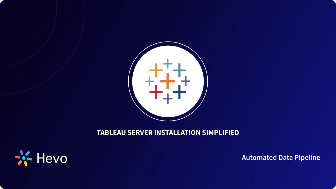 Tableau Server Installation Simplified: How-to Guide | Hevo