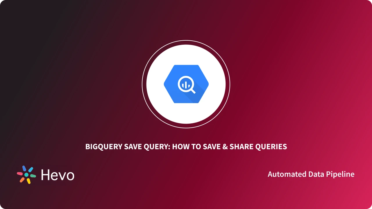 BigQuery Save Query: How to Save & Share Queries Simplified 101
