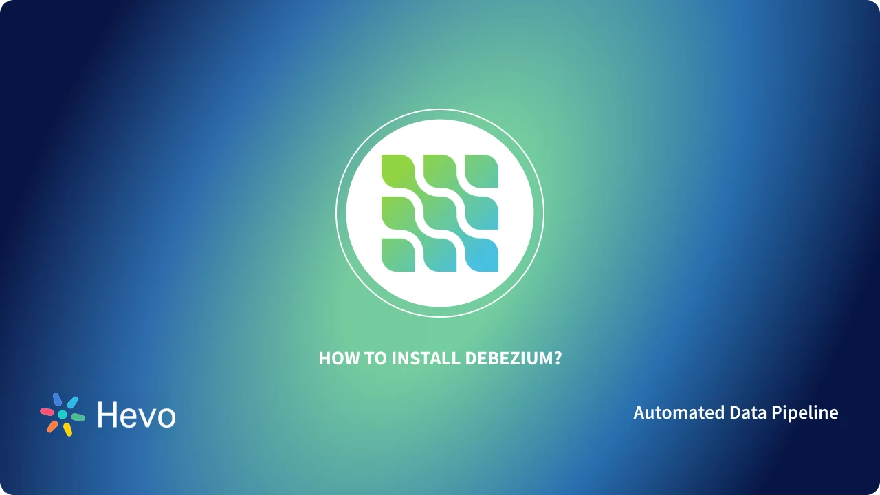 How to Install Debezium?: 3 Easy Ways | Hevo
