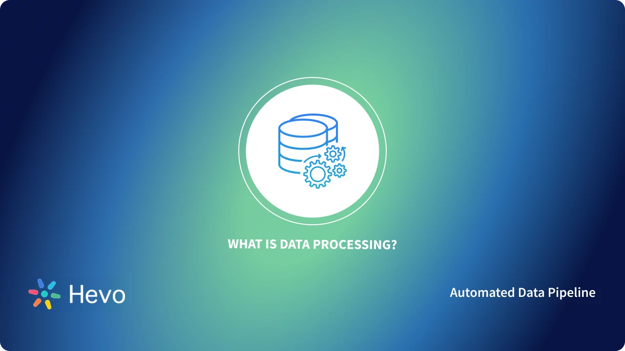 What is Data Processing? Definition and Stages | Hevo