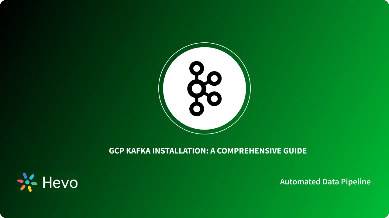 GCP Kafka Installation: A Comprehensive Guide 101