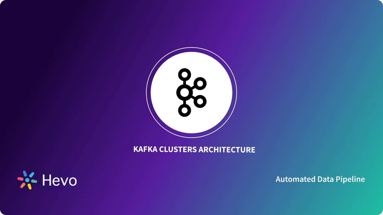 A Comprehensive Guide on Kafka Clusters Architecture | Hevo