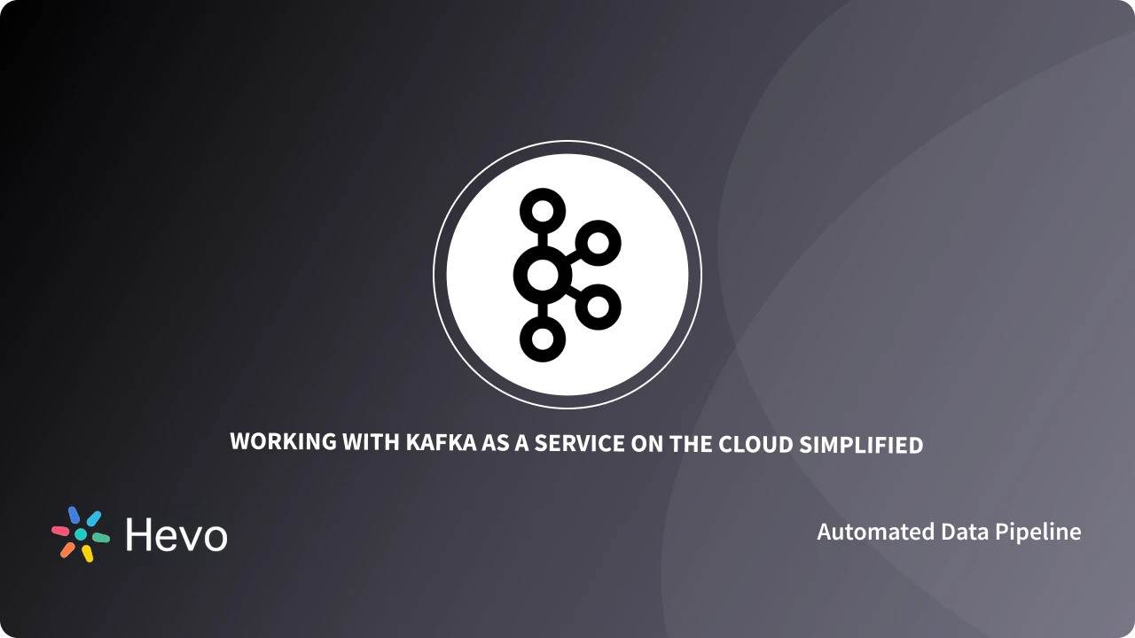 Manage Kafka as a Service on the Cloud: A Comprehensive Guide 101 - Learn | Hevo