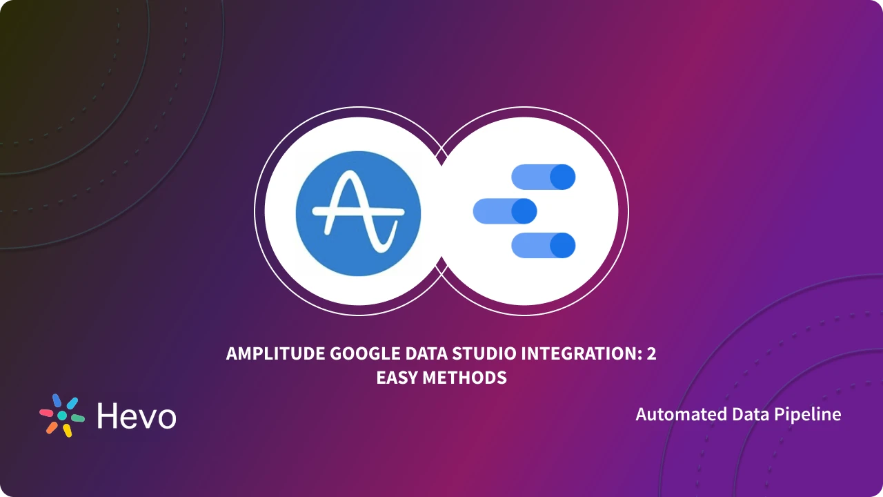 Amplitude Google Data Studio Integration: 2 Easy Methods
