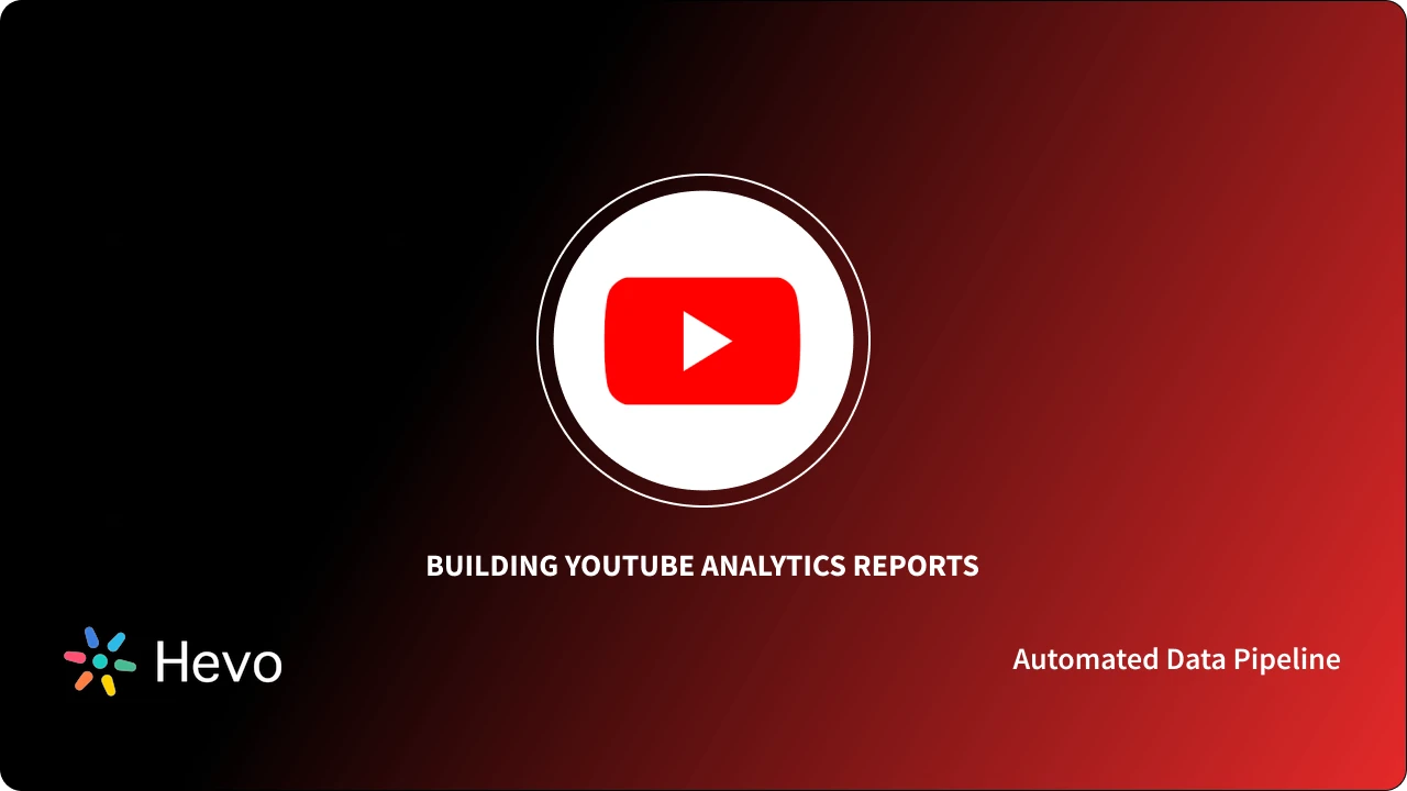 Steps to Build Youtube Analytics Reports: A Comprehensive Guide - Learn | Hevo
