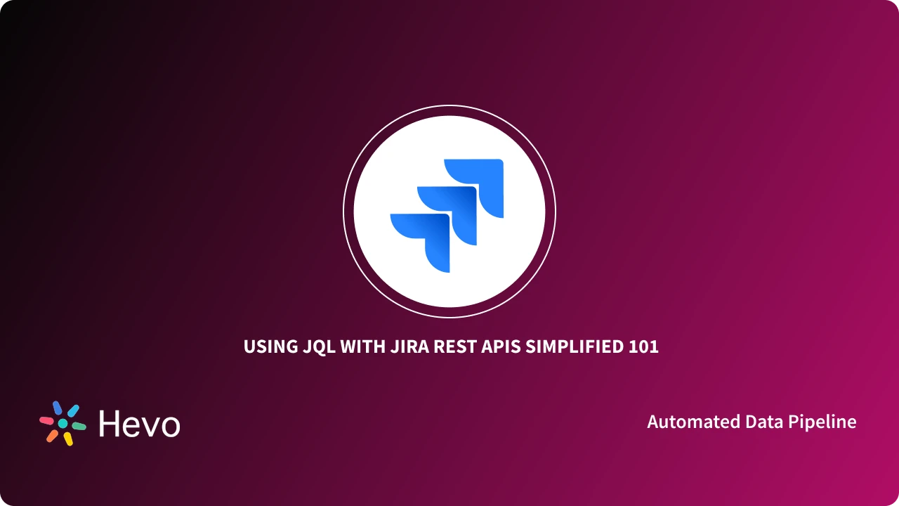 Using JQL with Jira REST APIs: Jira API GET Issue 101 | Hevo