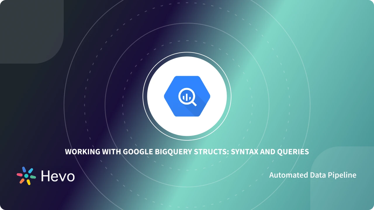 Google BigQuery Structs: Syntax and Queries Simplified 101