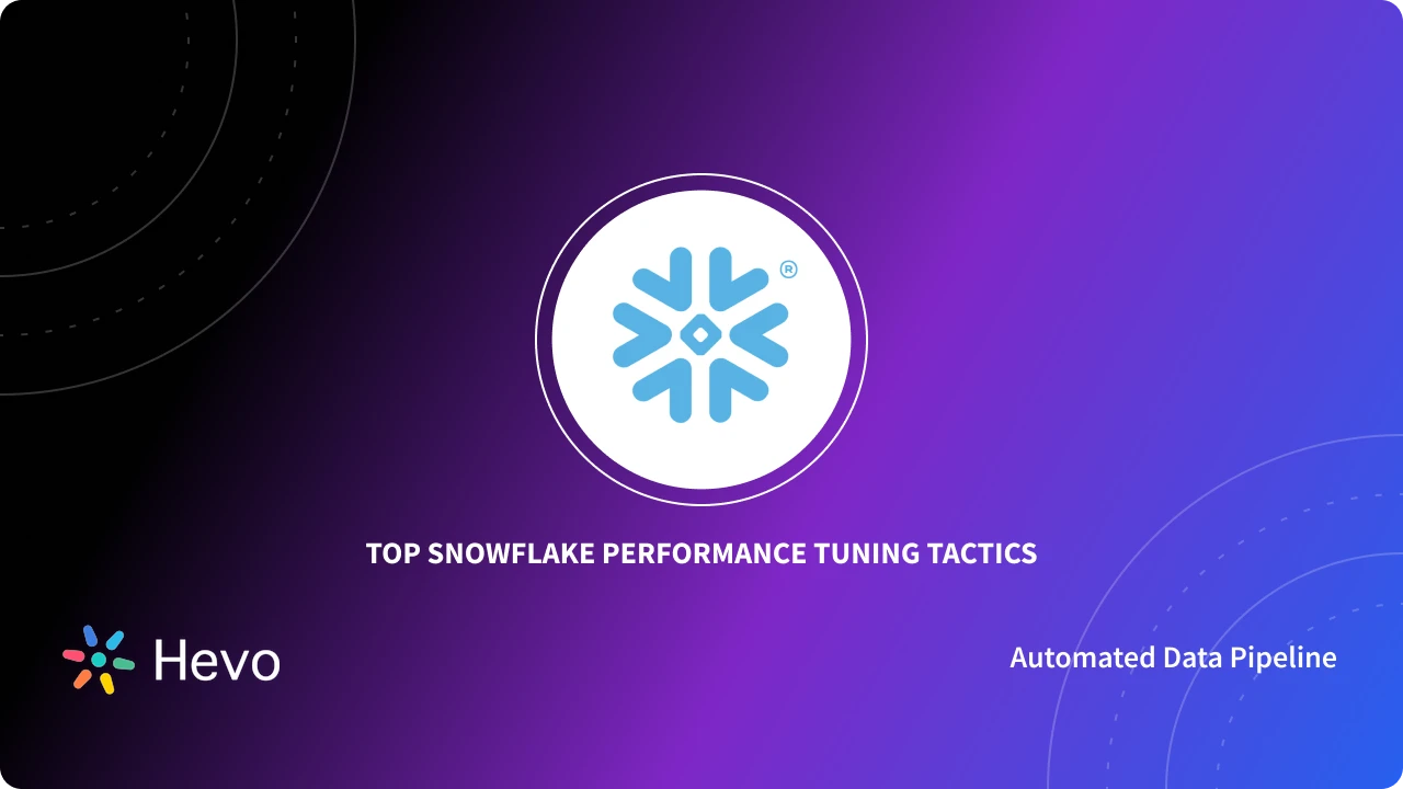 Snowflake Performance Tuning: Tips and Tactics | Hevo Snowflake Performance Tuning: Tips and Tactics | Hevo