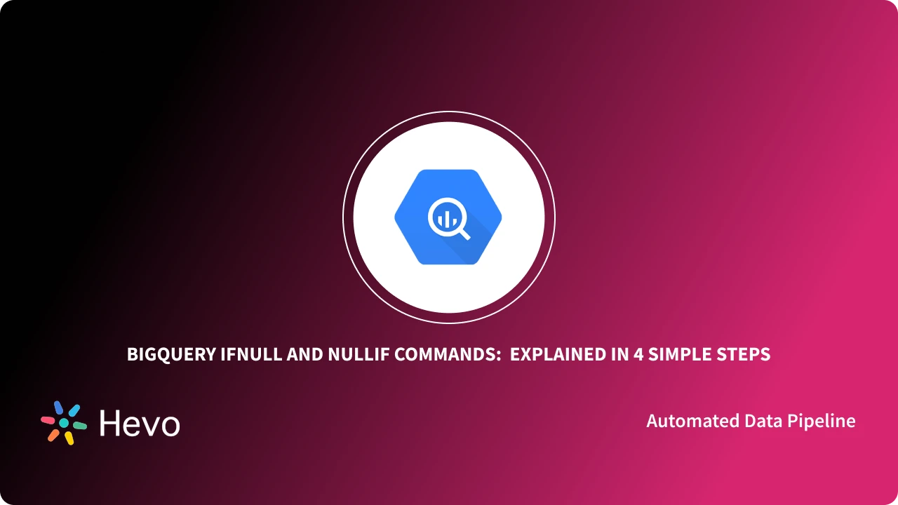 BigQuery IFNULL and NULLIF Commands: Explained | Hevo