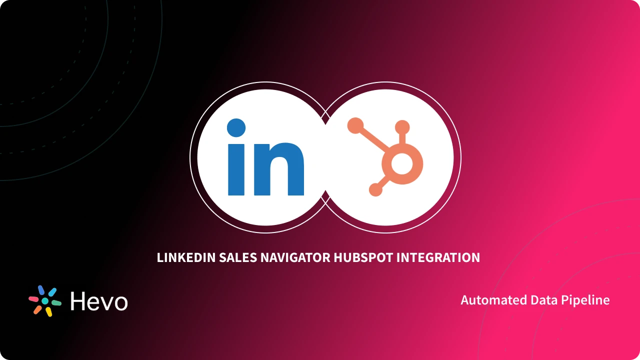 LinkedIn Sales Navigator HubSpot Integration: 3 Easy Steps - Learn | Hevo