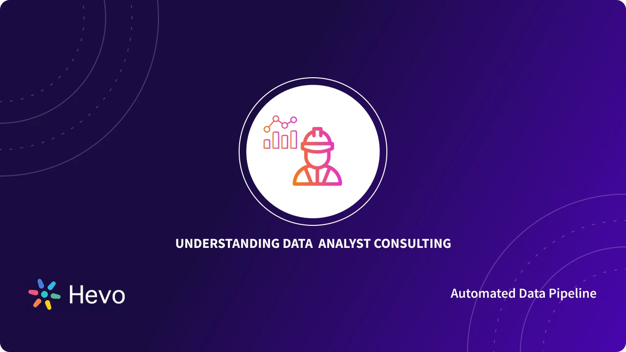 Data Analyst Consulting: 3 Comprehensive Aspects Learn | Hevo