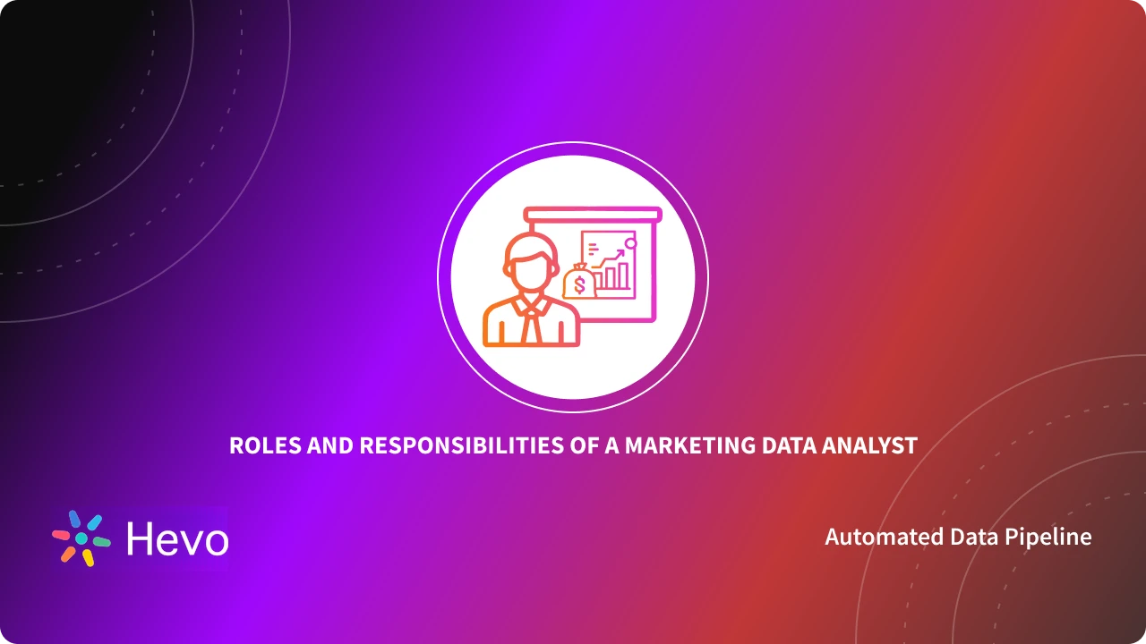 Marketing Data Analyst: 6 Critical Responsibilities | Hevo