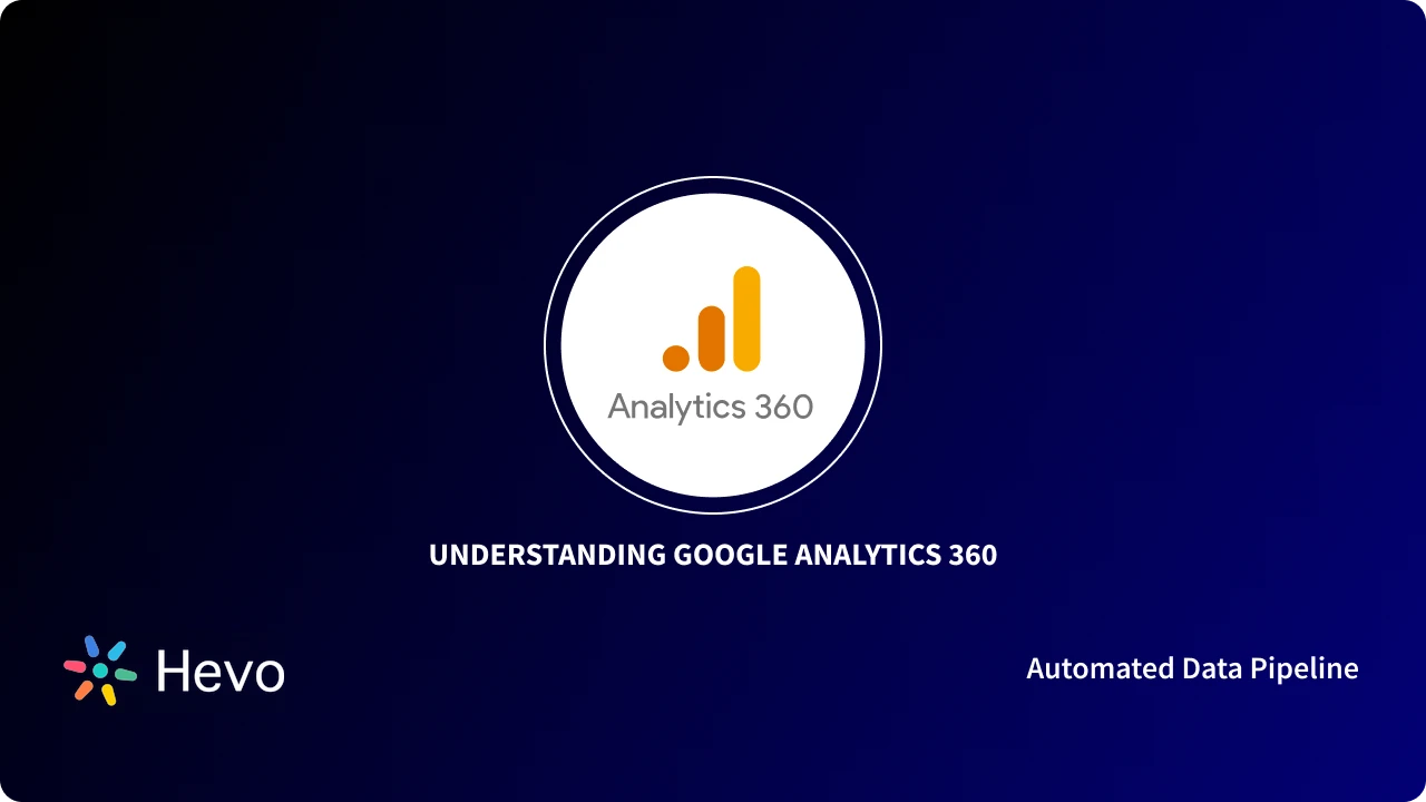 Understanding Google Analytics 360 Simplified - Learn | Hevo