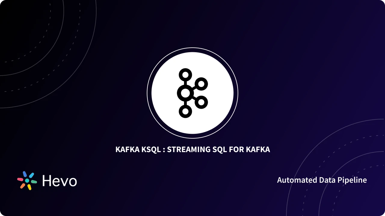 Kafka KSQL: Streaming SQL for Kafka Made Easy - Learn | Hevo