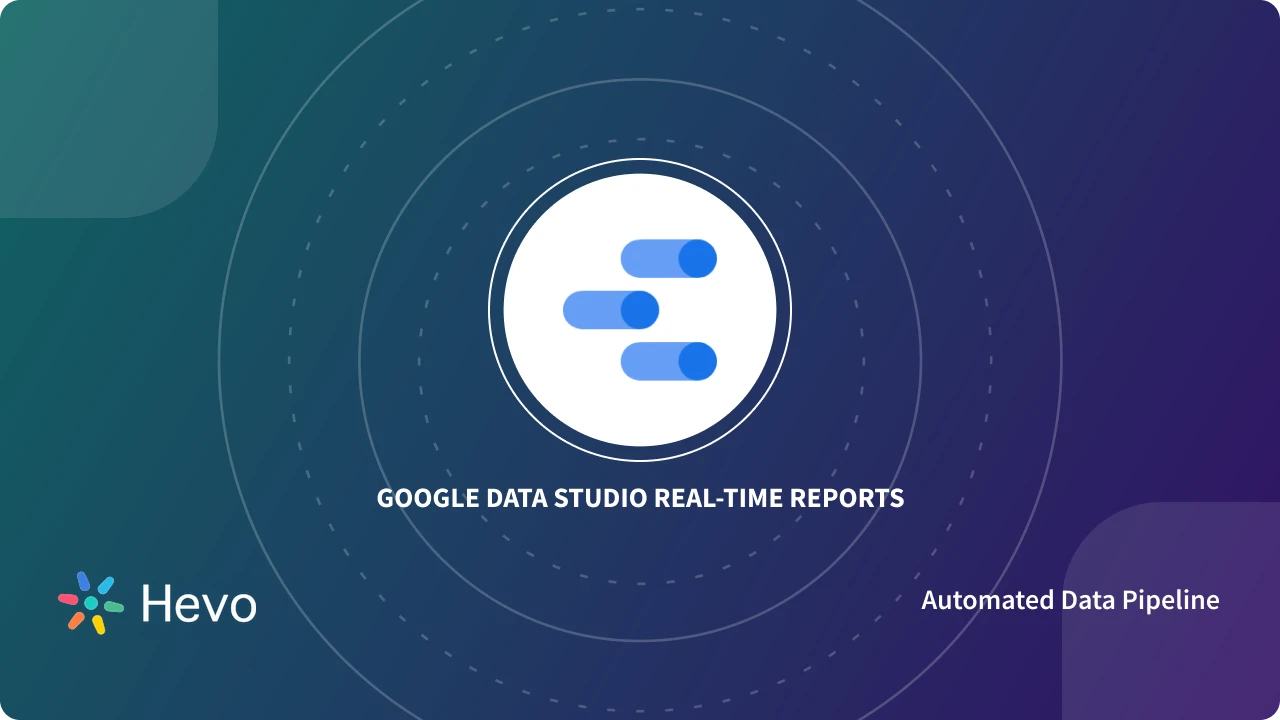 Google Data Studio Real Time Reports: Made Easy - Learn | Hevo