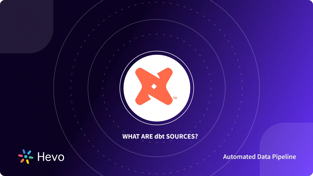 What are dbt Sources? [Updated 2024] - Learn | Hevo