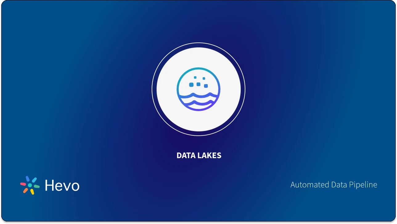 What are Data Lakes? Key Concepts, Benefits, and Use Cases | Hevo
