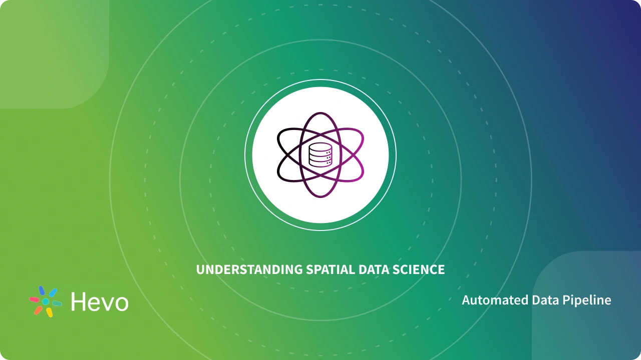 Spatial Data Science: 4 Comprehensive Aspects - Learn | Hevo