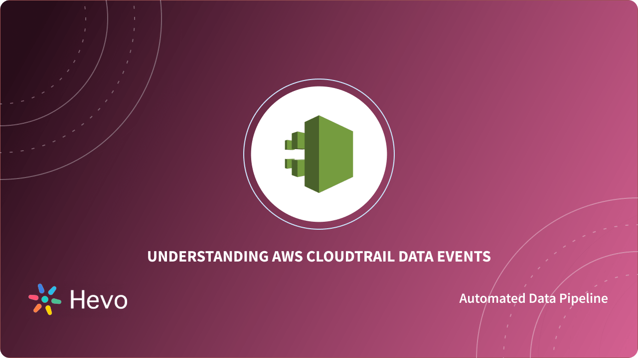 AWS CloudTrail Data Events: Simplified 101 - Learn | Hevo