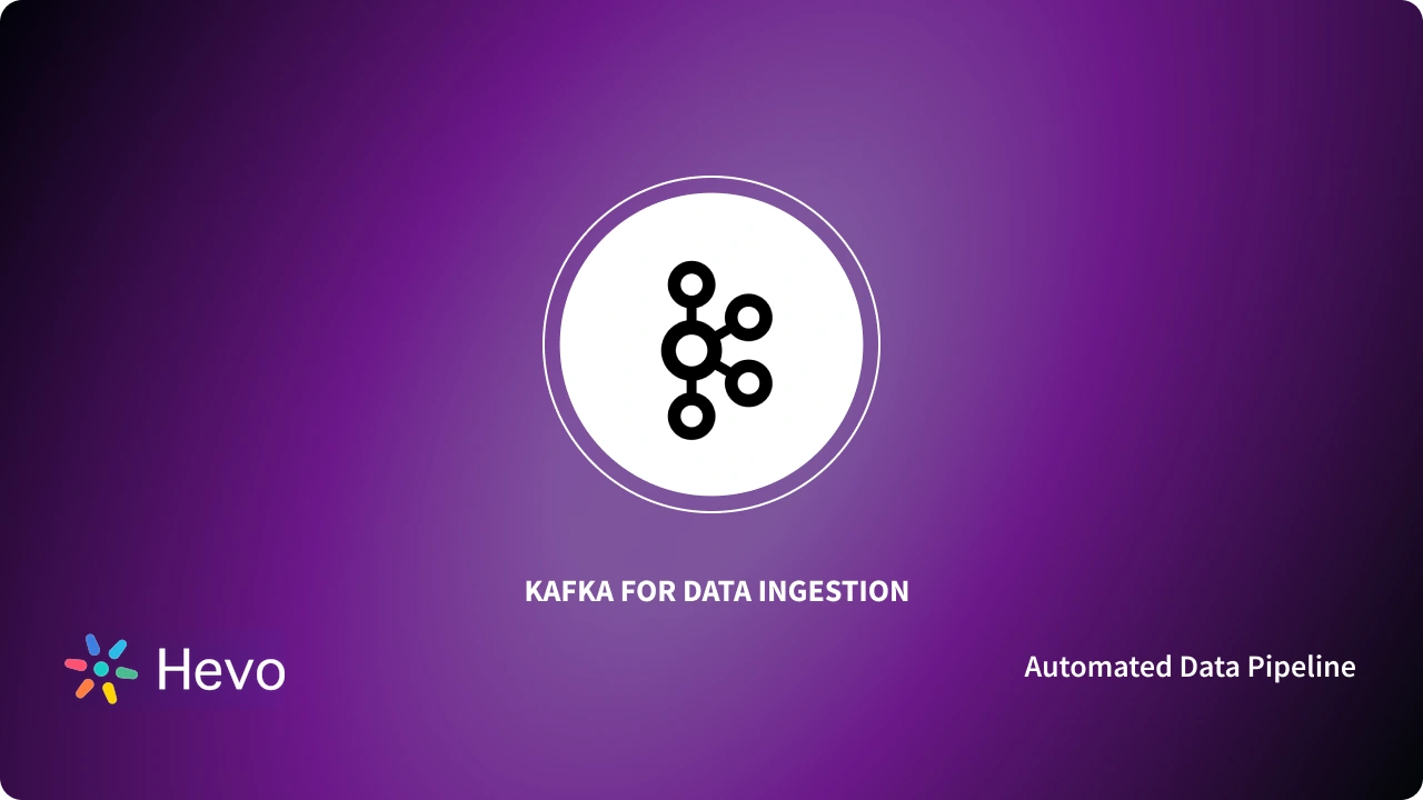 Kafka for Data Ingestion Simplified 101 - Learn | Hevo