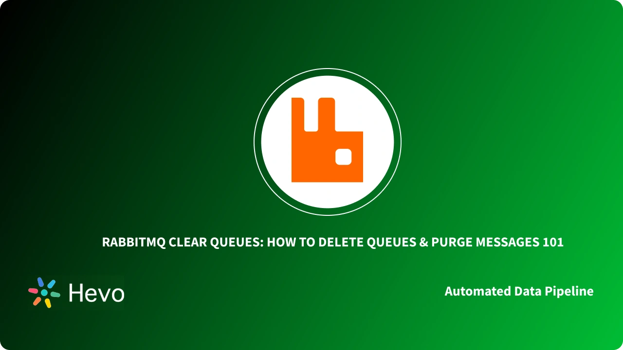 RabbitMQ Clear Queues: How to Delete Queues and Purge Messages 101 | Hevo