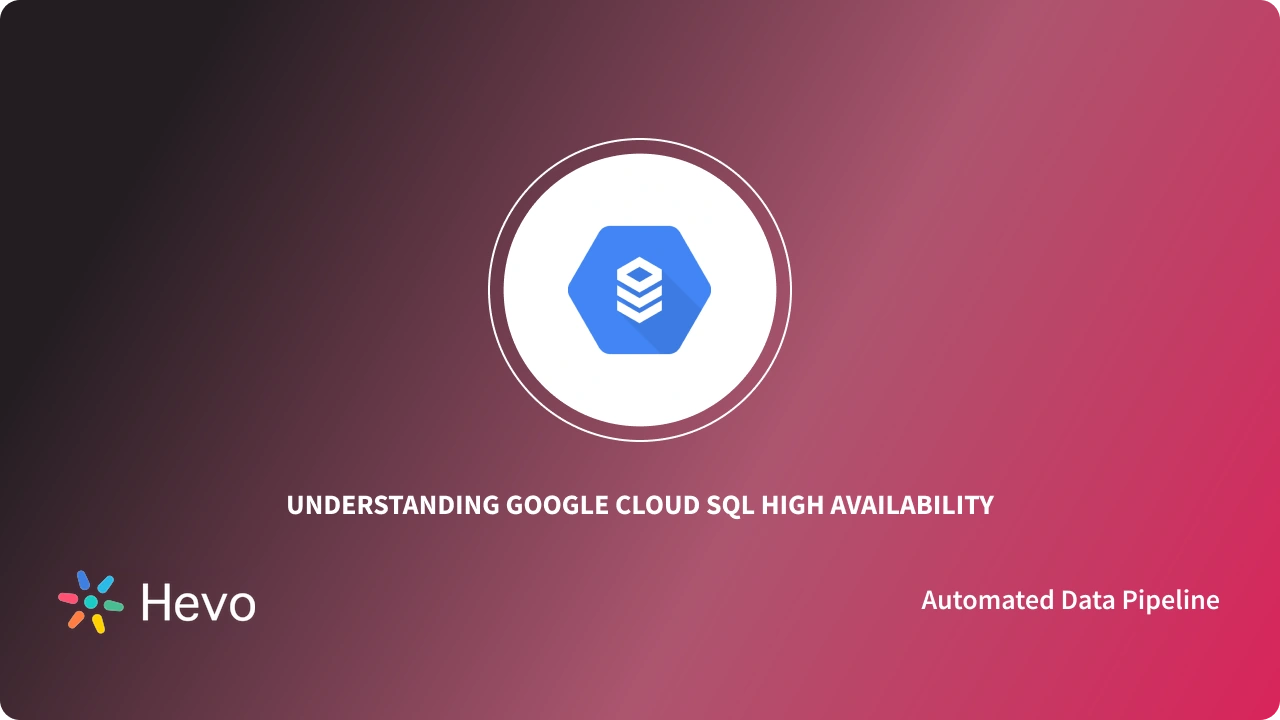 Understanding Google Cloud SQL High Availability: Simplified 101 - Learn | Hevo