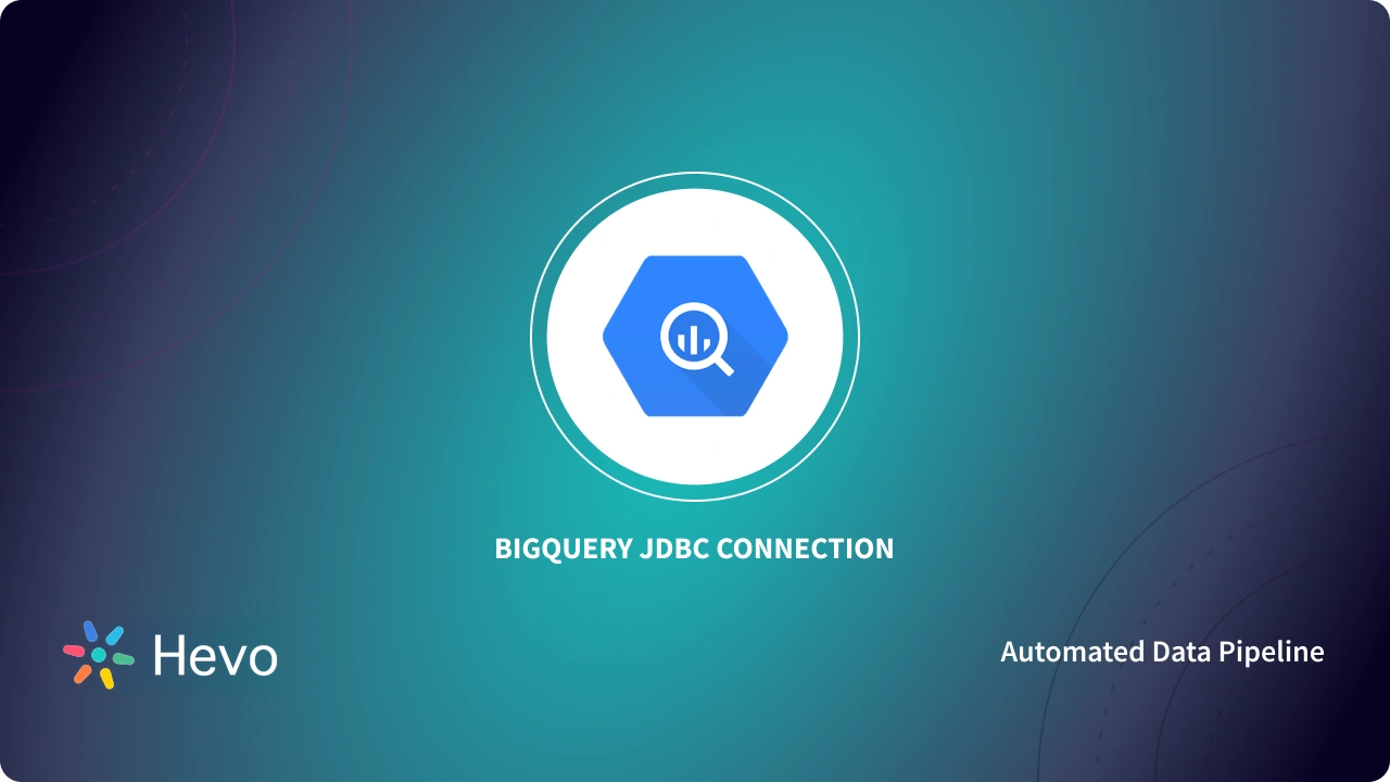 How to Set Up BigQuery JDBC Connection:4 Steps | Hevo