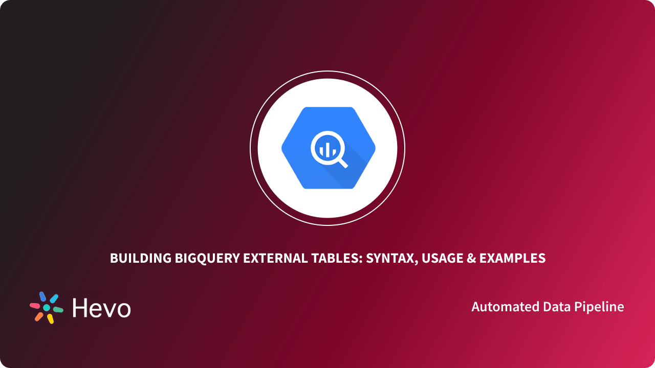 Building BigQuery External Tables: Syntax and Examples | Hevo