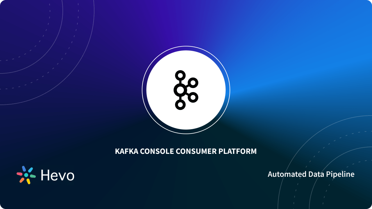 Working With the Kafka Console Consumer Platform For Efficient Processing | Hevo