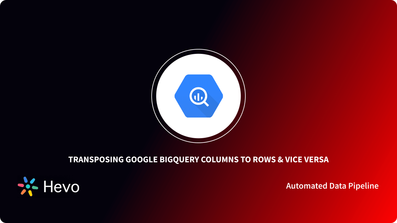 BigQuery Columns to Rows: Using Pivot & Unpivot Operators| Hevo BigQuery Columns to Rows: Using Pivot & Unpivot Operators| Hevo